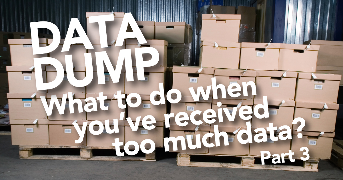 The Data Dump: what to do when you’ve received too much data?, Part 3 ...