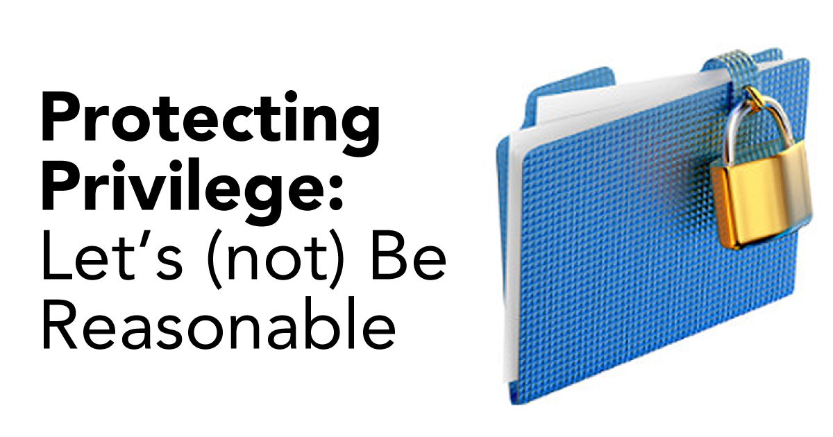 Protecting Privilege: Let’s (not) Be Reasonable - Innovative Driven