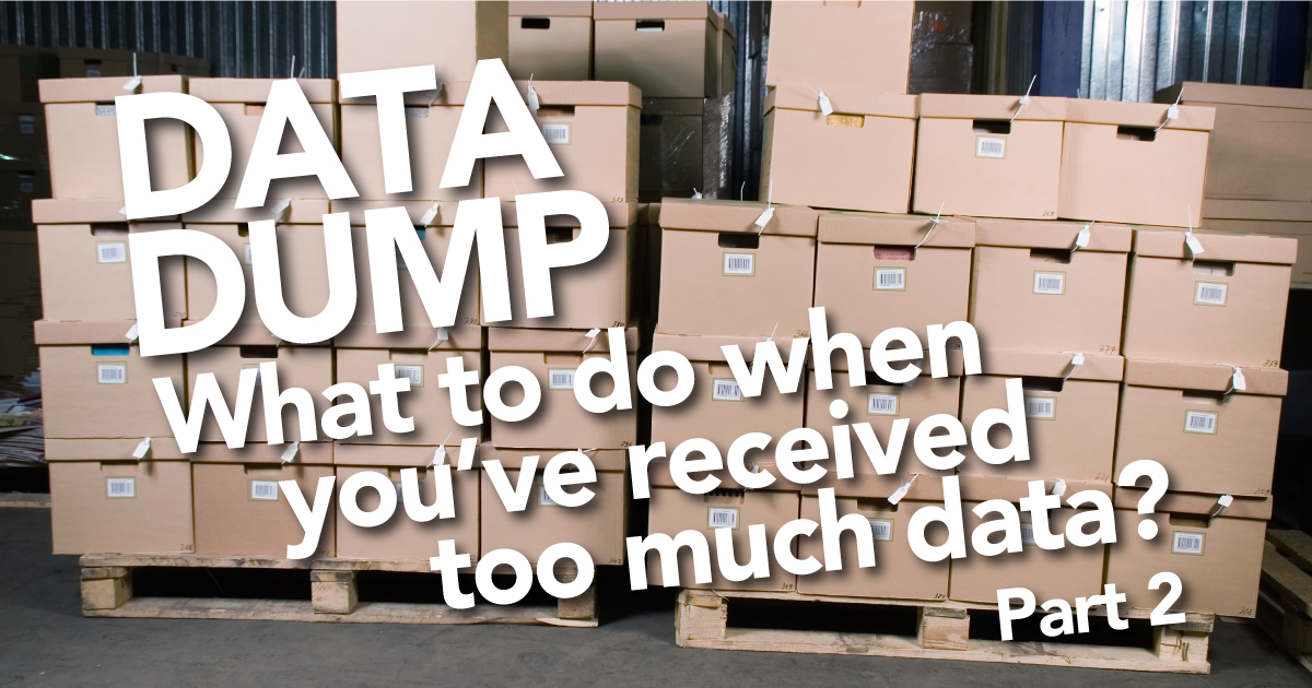 The Data Dump: what to do when you’ve received too much data? Part 2 ...