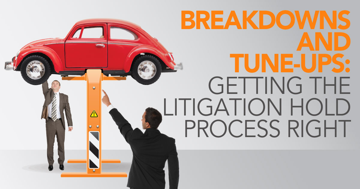 Breakdowns and Tune-Ups: Getting the Litigation Hold Process Right ...