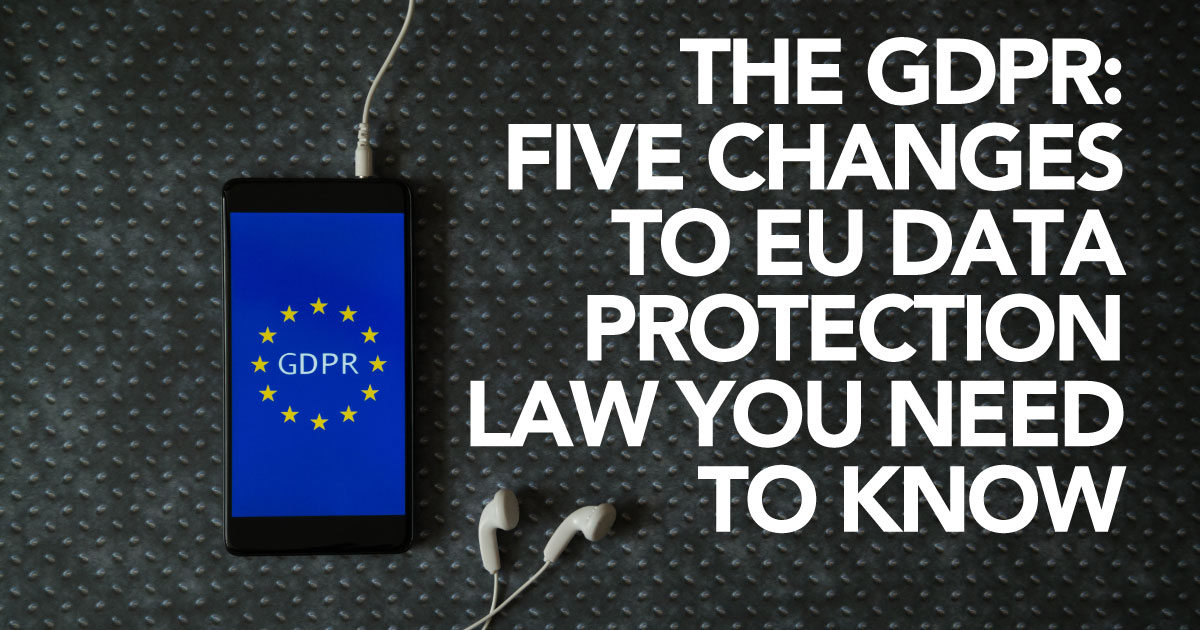The GDPR: Five Changes to EU Data Protection Law You Need to Know ...