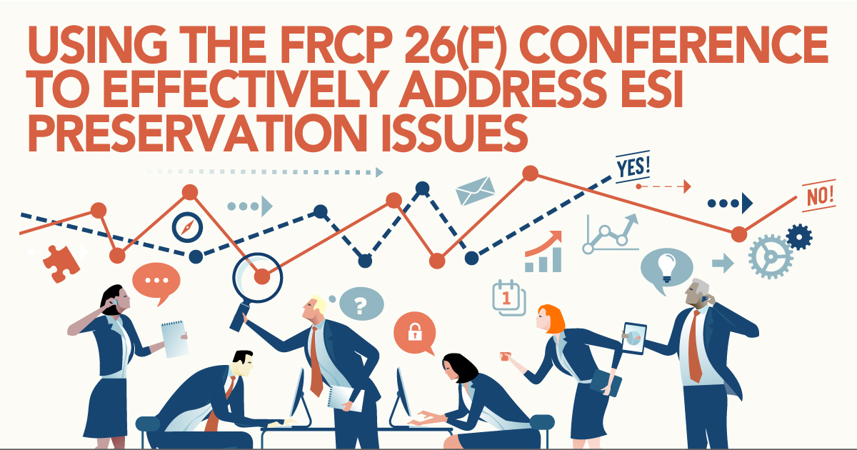 Using the FRCP 26(f) Conference to Effectively Address ESI Preservation ...