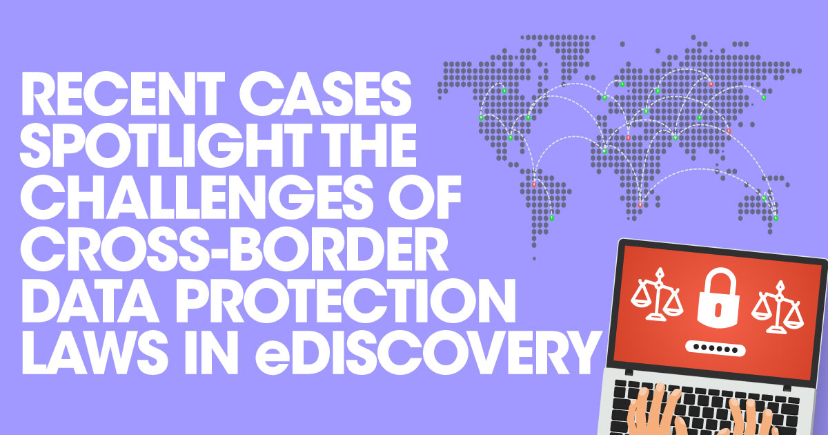 Recent Cases Spotlight the Challenges of Cross-Border Data Protection Laws in eDiscovery ...