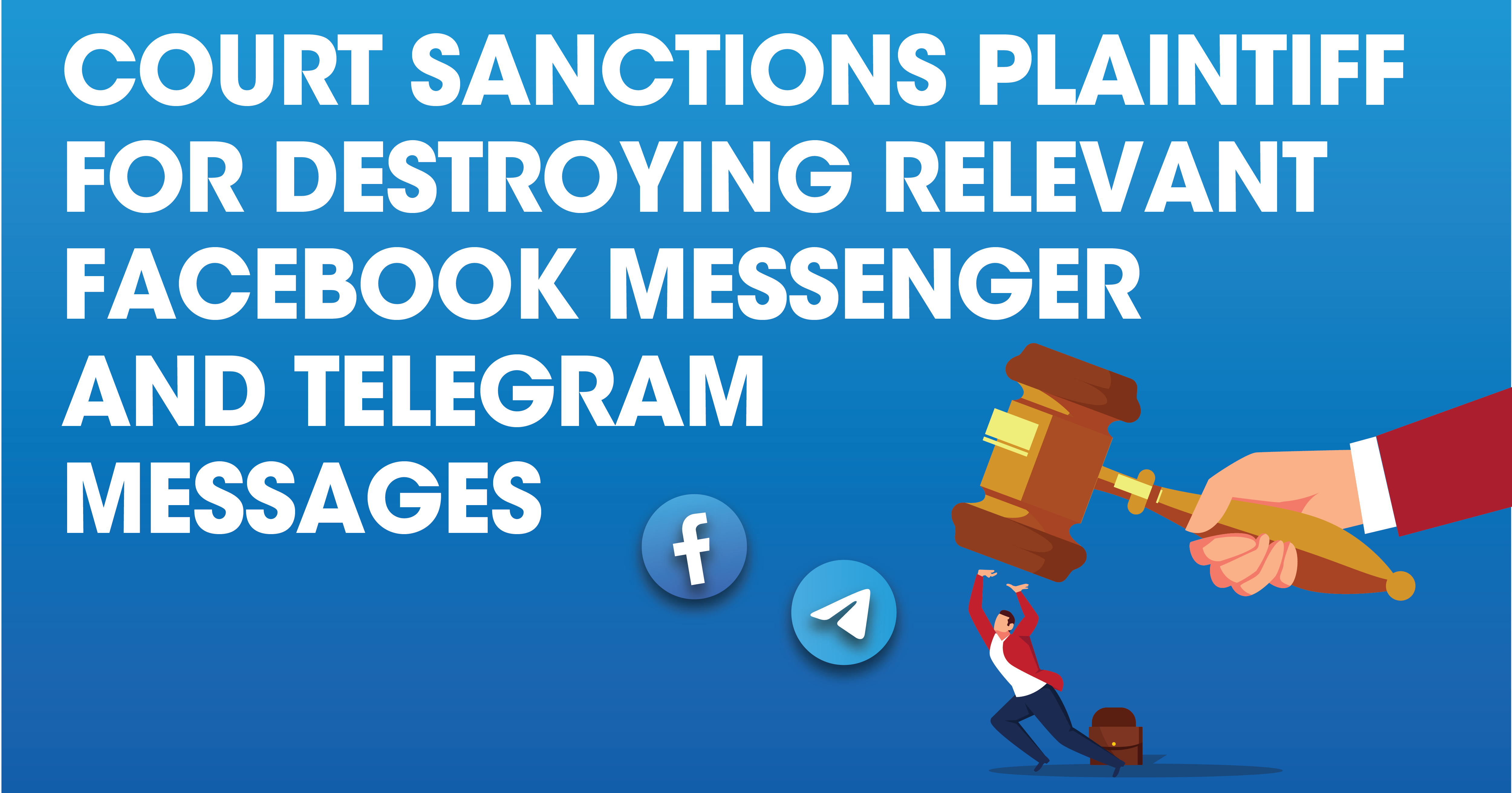 Court Sanctions Plaintiff for Destroying Relevant Facebook Messenger ...
